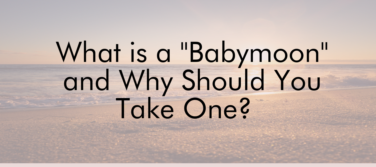 What is a "Babymoon" and Why Should You Take One?
